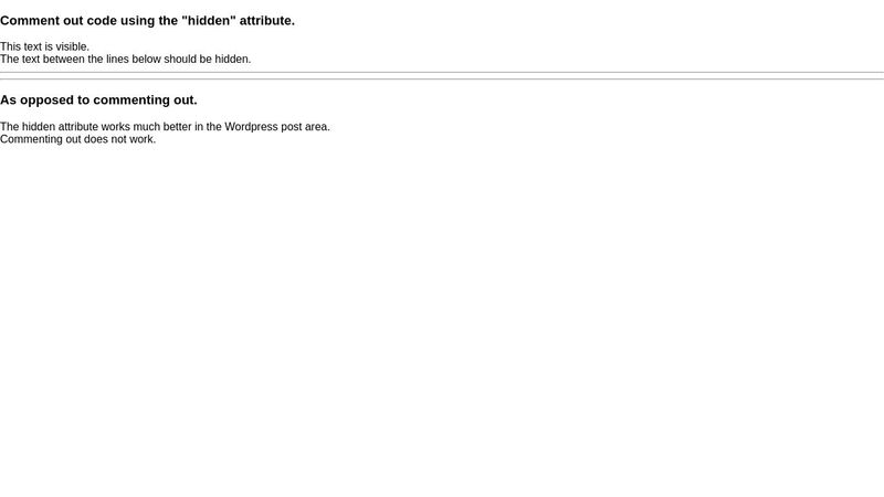 Comment out code using the "hidden" attribute.