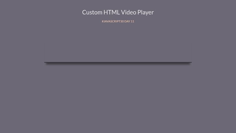 #JavaScript30 Day 11: Custom HTML Video Player
