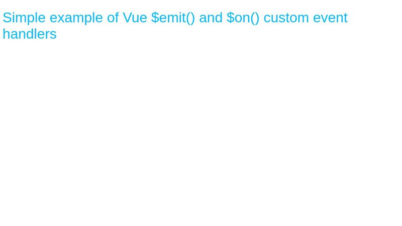 VueJS, simple example of $emit() and $on() custom event handlers
