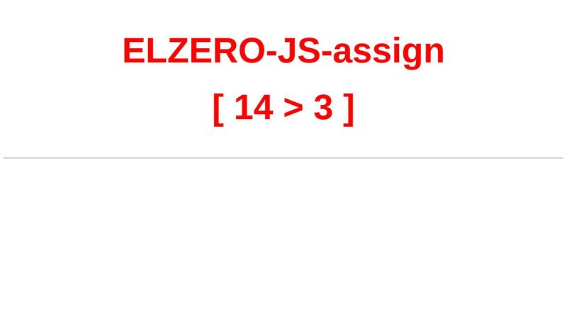 ELZERO-JS-assign [ 1 4 > 3 ]
