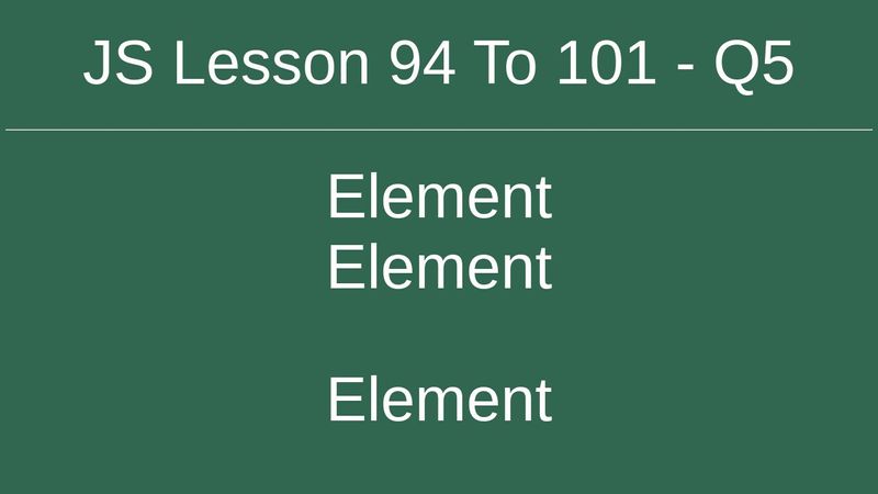 JS Lesson 94 To 101 - Q5