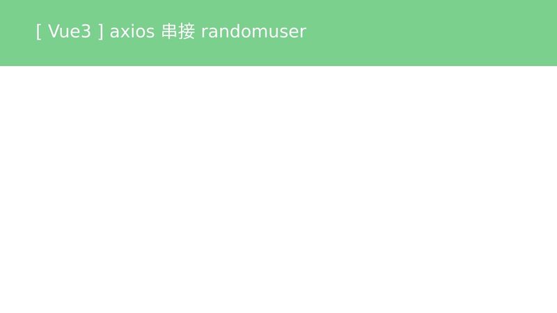 [ Vue3 ] axios 串接 randomuser