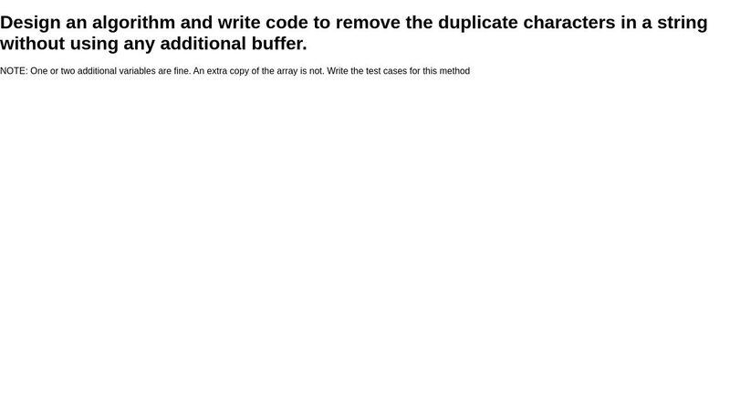 Design an algorithm and write code to remove the duplicate characters ...