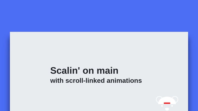 Scalin' on main w/ scroll-linked animations 👇