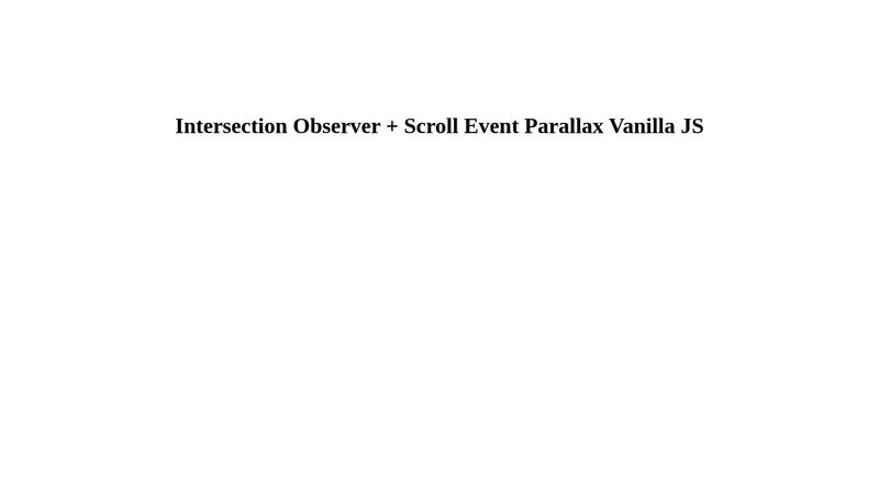 Intersection Observer + Scroll Event Parallax Vanilla JS