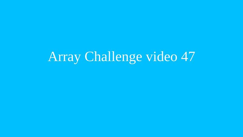 Array Challenge video 47
